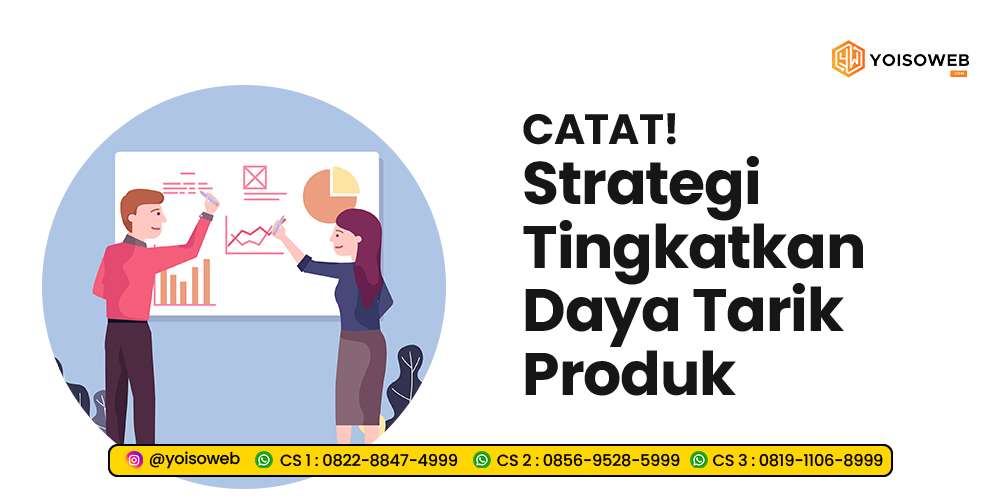 Strategi Tingkatkan Daya Tarik Produk, Apa Saja?